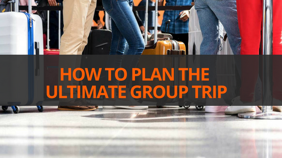 How to Plan the Ultimate Group Trip